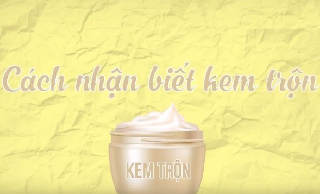 Kem trộn là gì - tác hại và dấu hiệu giúp nàng dễ dàng nhận biết